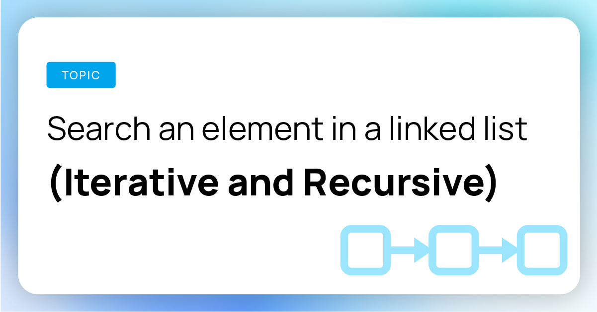 Search An Element In A Linked List Iterative And Recursive